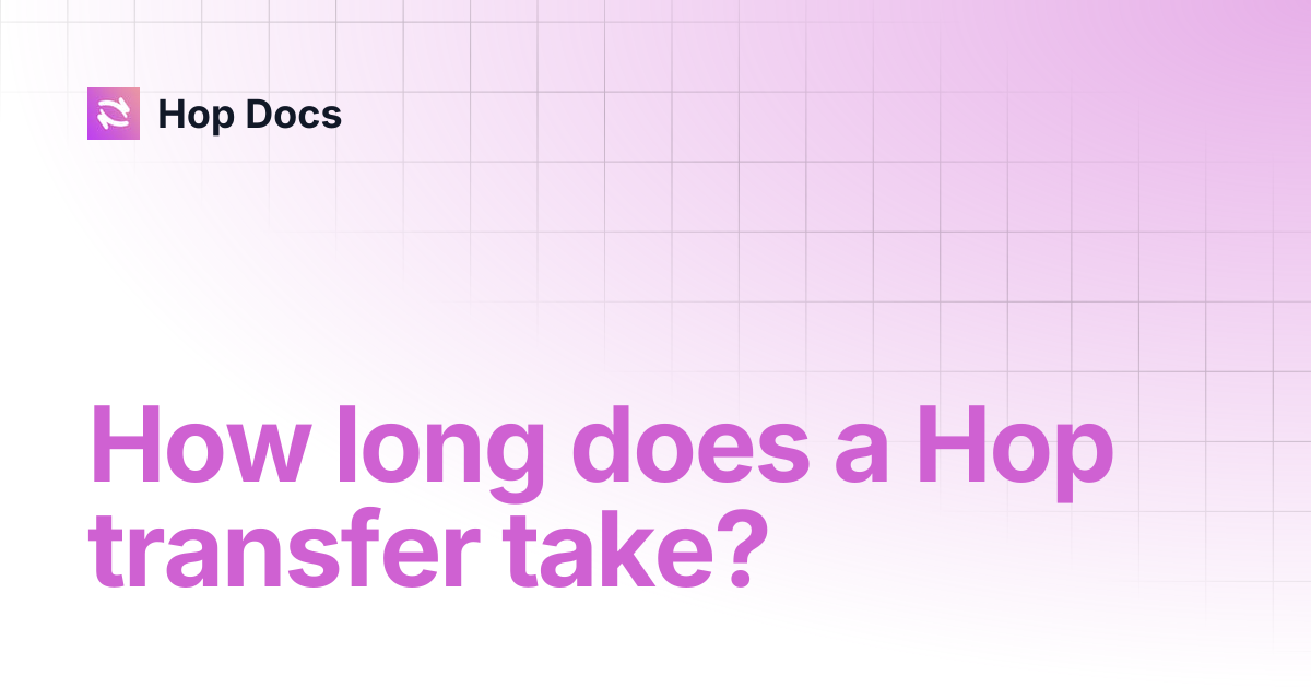 How long does a Hop transfer take? | Hop Docs